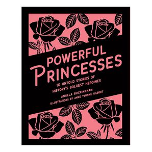 Powerful Princesses: 10 Untold Stories of History's Boldest Heroines ...